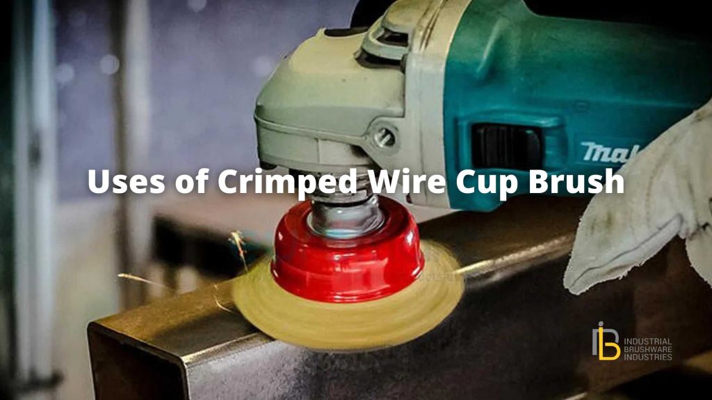 Uses of Crimped Wire Cup Brush - IBI Brushware Blog