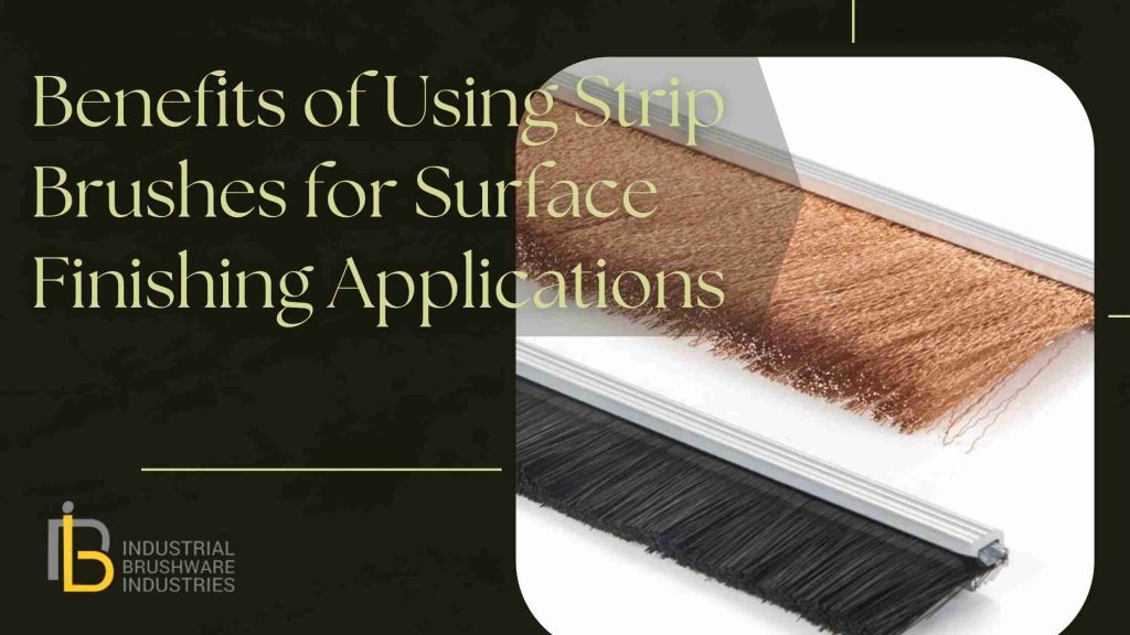Benefits of Using Strip Brushes for Surface Finishing Applications ...