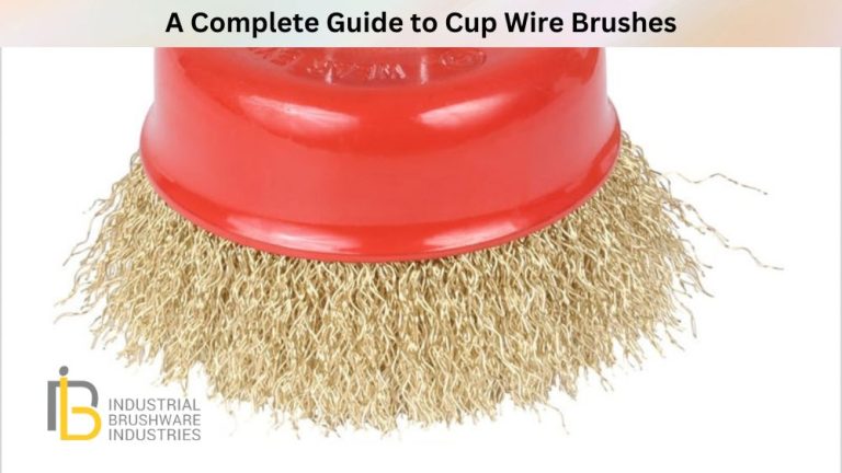 A Complete Guide to Cup Wire Brushes